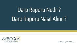 Darp Raporu Nedir? Darp Raporu Nasıl Alınır? | Av. Çağrı AYBOĞA