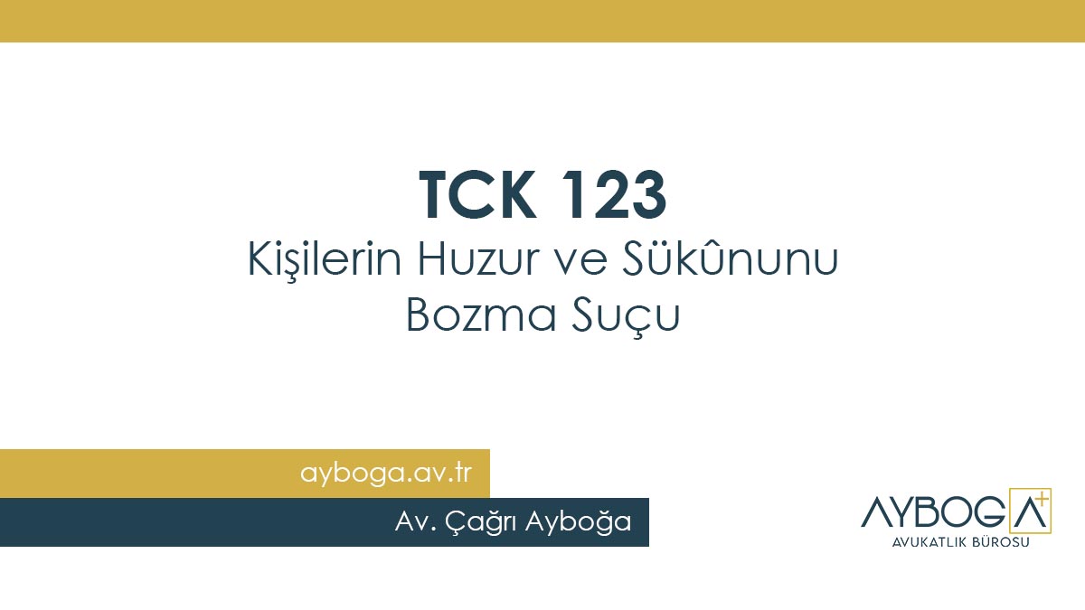 TCK 123 - Kişilerin Huzur ve Sükûnunu Bozma Suçu (2026)