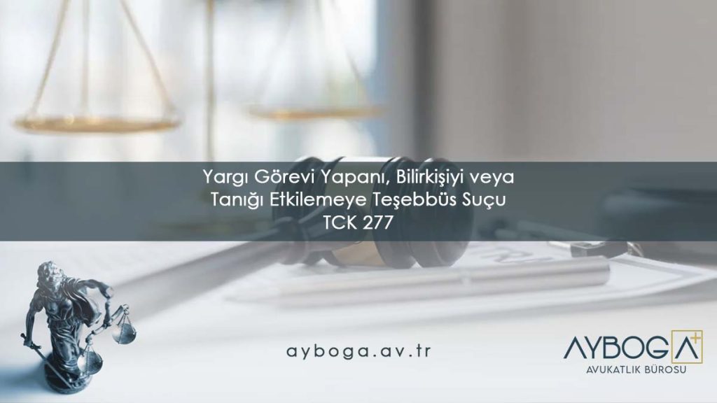 TCK 277 Yargı Görevi Yapanı, Bilirkişiyi veya Tanığı Etkilemeye ...